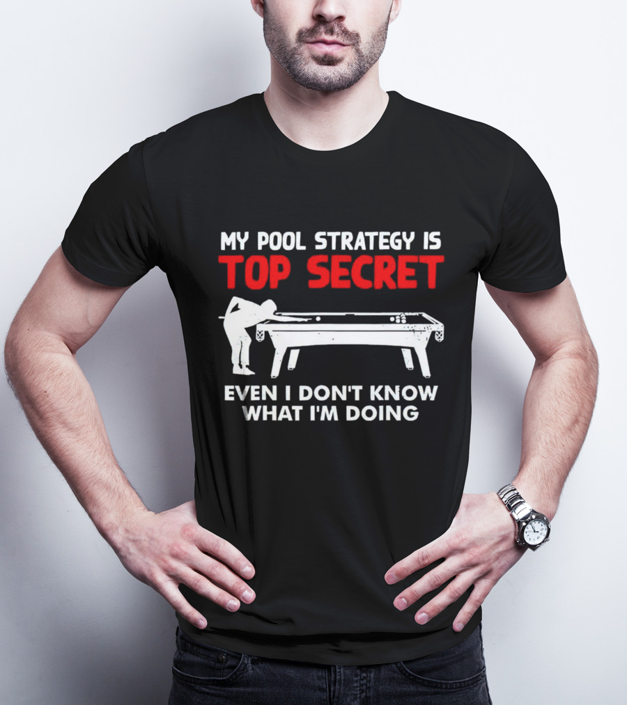My Pool Strategy Is Top Secret Even I Don't Know What I'm Doing Billiards Humor T-Shirt
