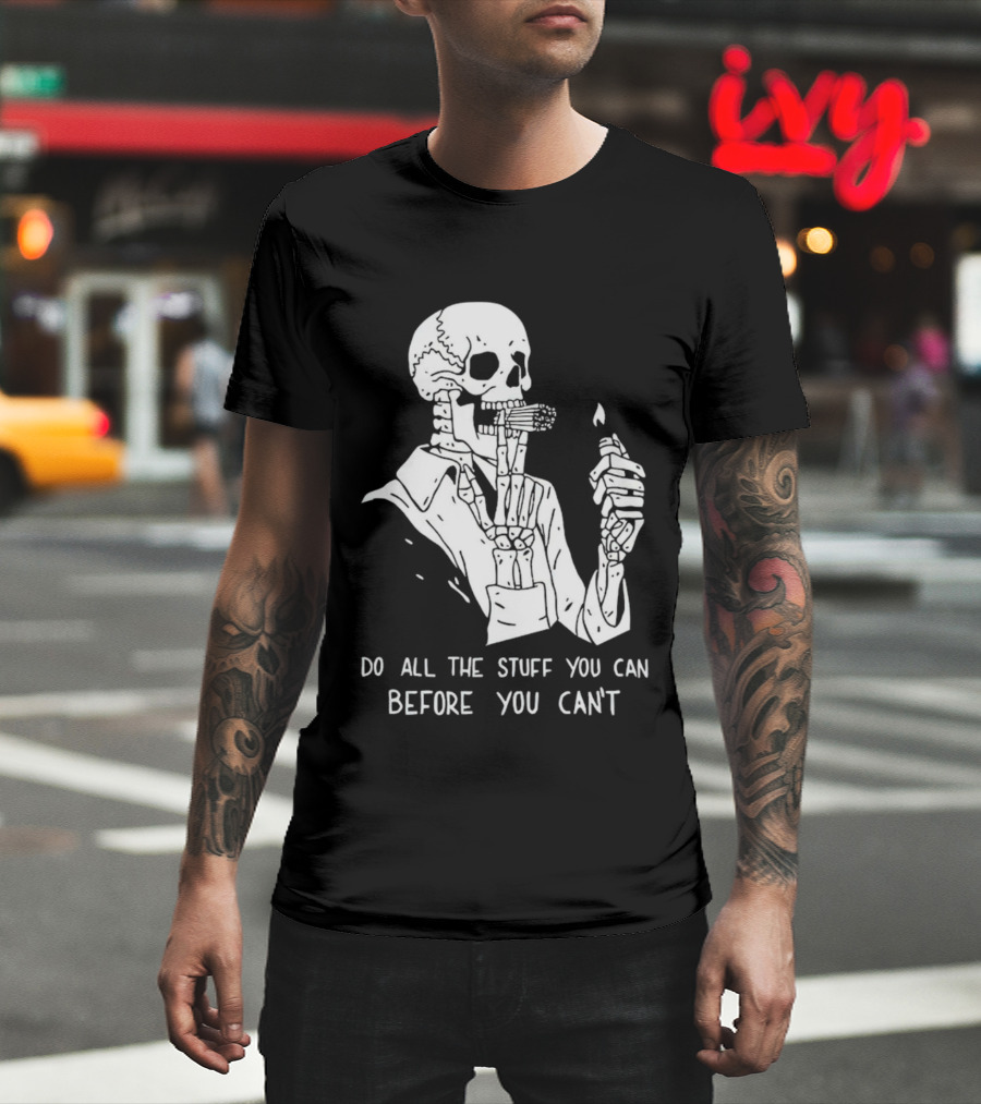 Do All The Stuff You Can Before You Can’t Skeleton Smoking T-Shirt