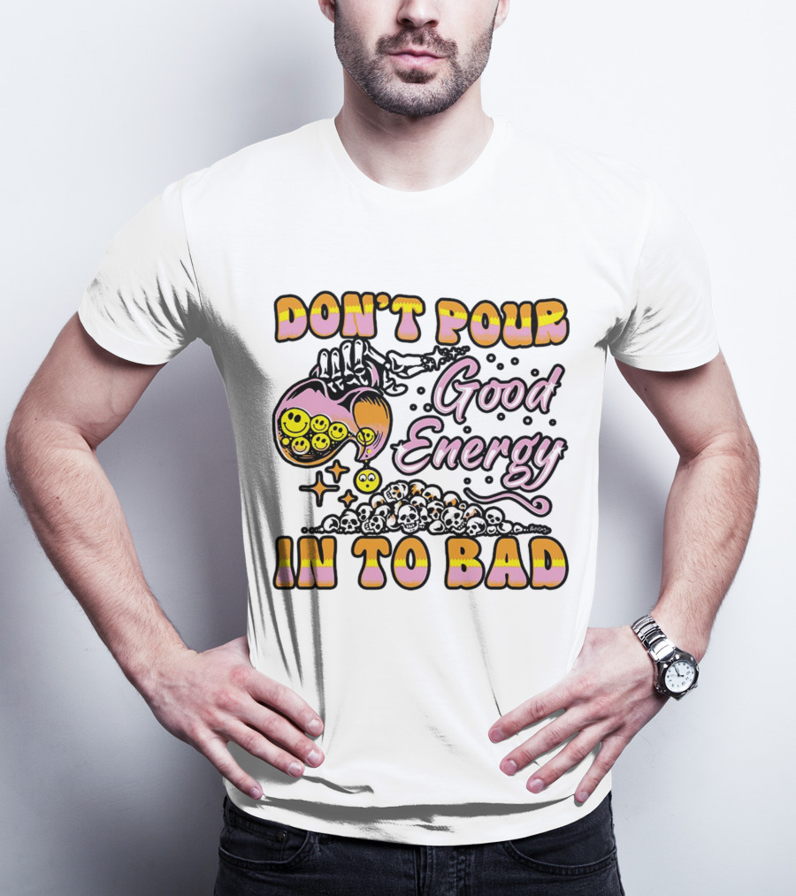 Don’t Pour Good Energy In To Bad Smiley Faces And Skulls T-Shirt