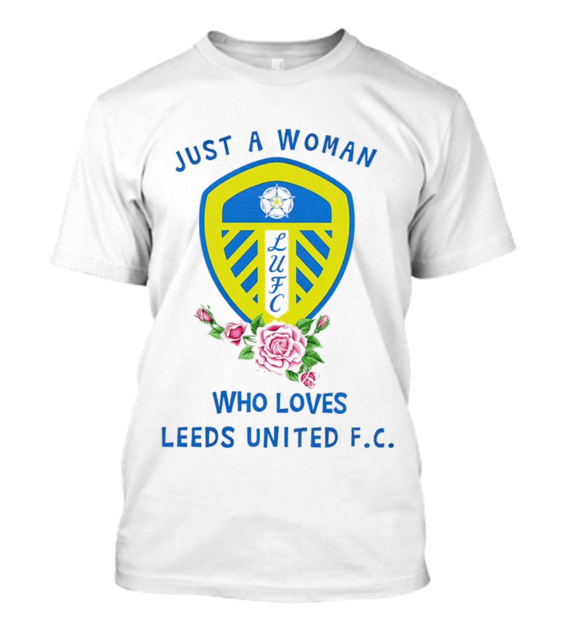 Just A Woman Who Loves Leeds United F.C. LUFC Badge And Roses T-Shirt