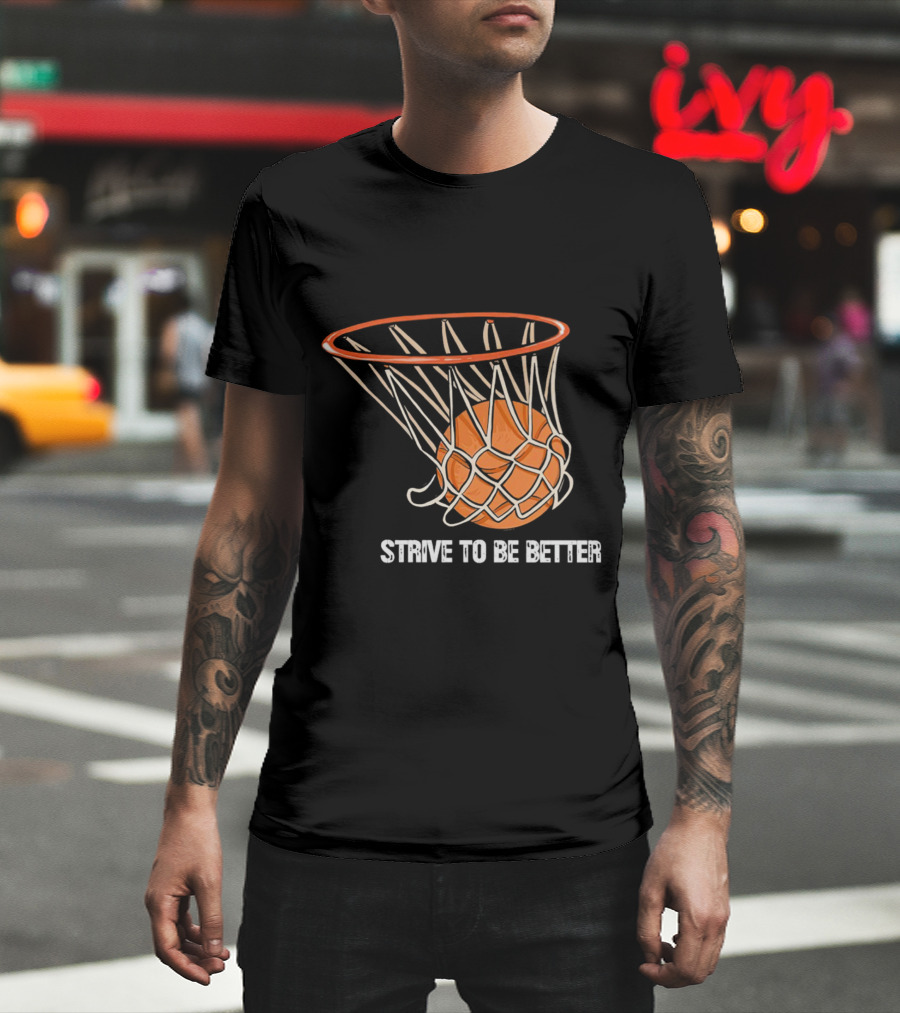 Strive To Be Better Basketball Hoop And Ball T-Shirt