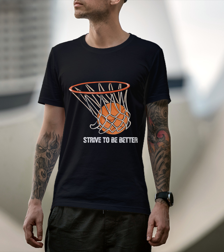 Strive To Be Better Basketball Hoop And Ball T-Shirt