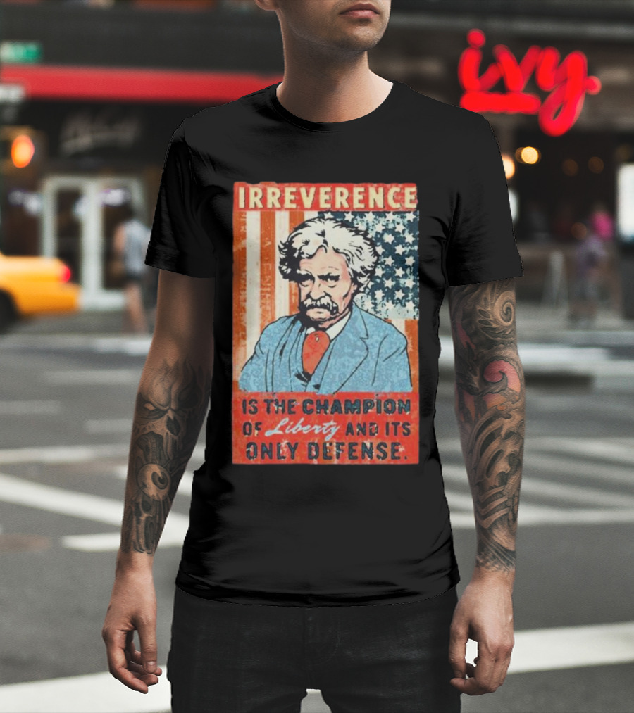 Irreverence Is The Champion Of Liberty And Its Only Defense Mark Twain Portrait With American Flag Background T-Shirt