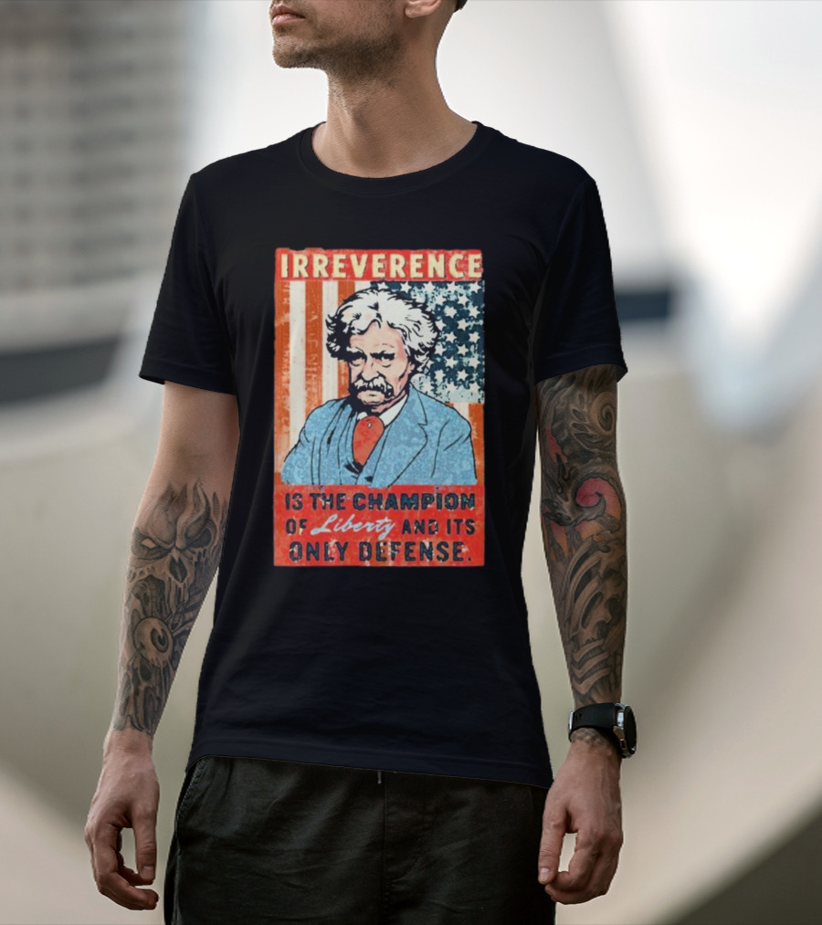Irreverence Is The Champion Of Liberty And Its Only Defense Mark Twain Portrait With American Flag Background T-Shirt