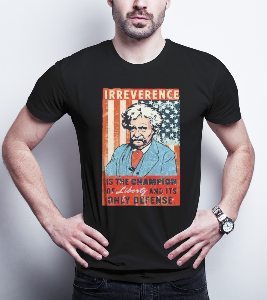 Irreverence Is The Champion Of Liberty And Its Only Defense Mark Twain Portrait With American Flag Background T-Shirt