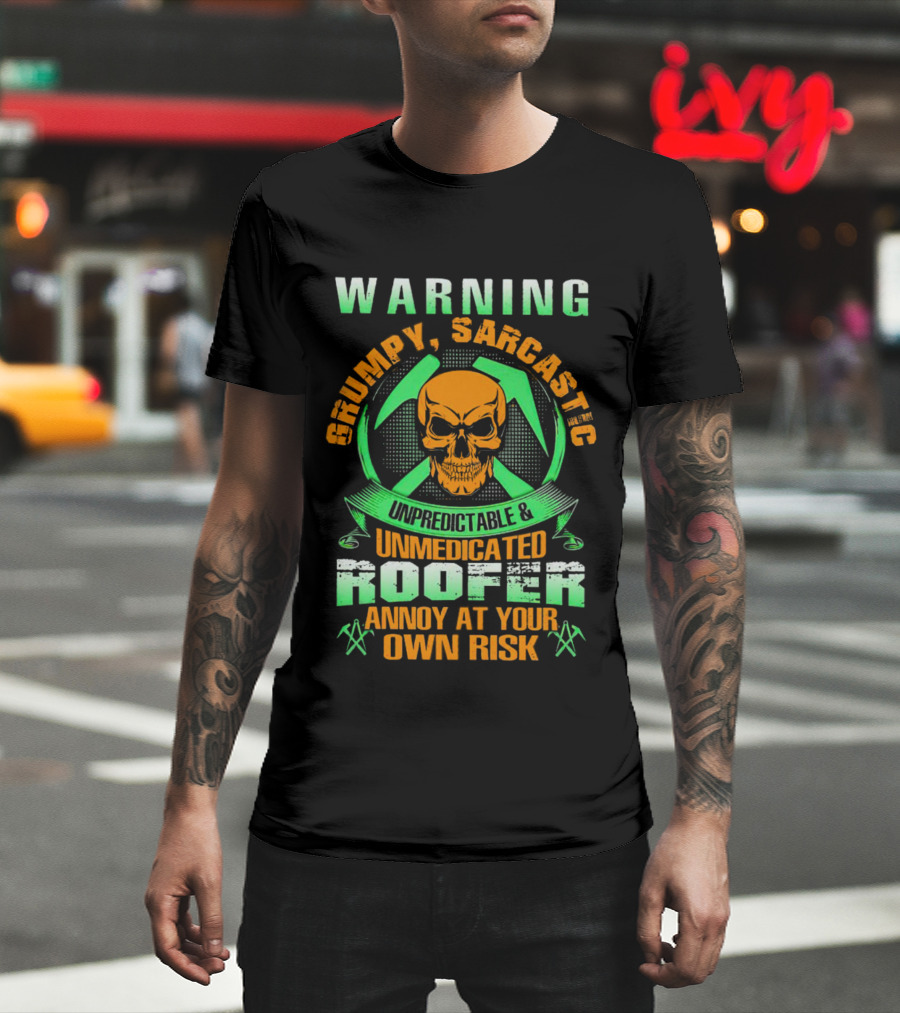 WARNING Grumpy Sarcastic Unpredictable Unmedicated Roofer Annoy At Your Own Risk T-Shirt