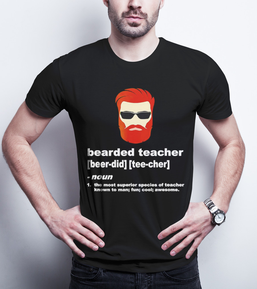 Bearded Teacher [Beer-Did] [Tee-Cher] - The Most Superior Species Of Teacher Known To Man; Fun; Cool; Awesome T-Shirt
