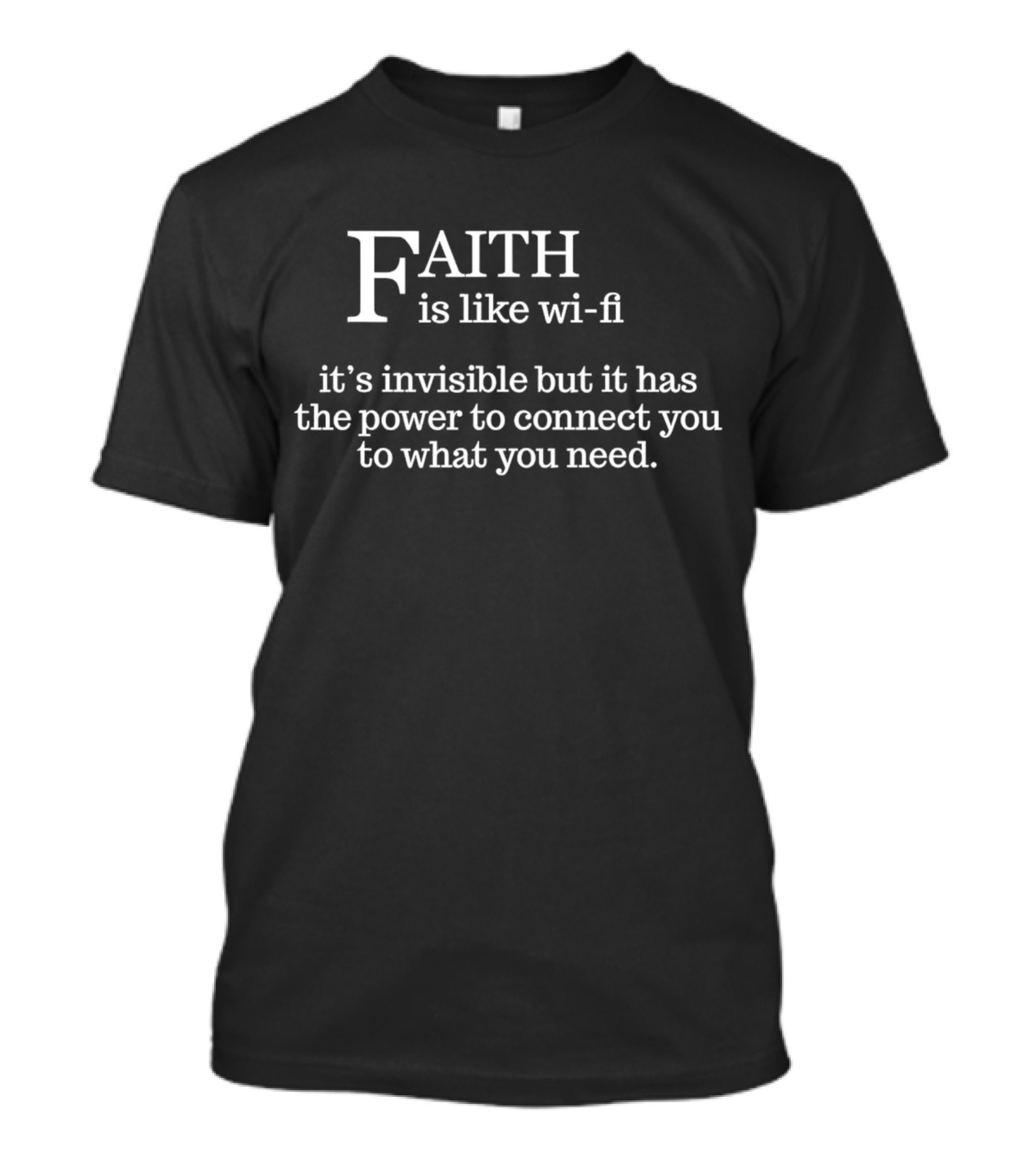 Faith Is Like Wi-Fi It's Invisible But It Has The Power To Connect You To What You Need T-Shirt