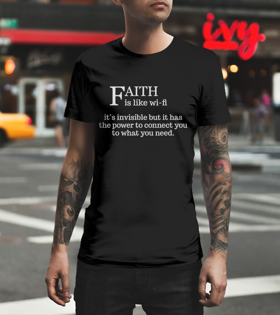 Faith Is Like Wi-Fi It's Invisible But It Has The Power To Connect You To What You Need T-Shirt