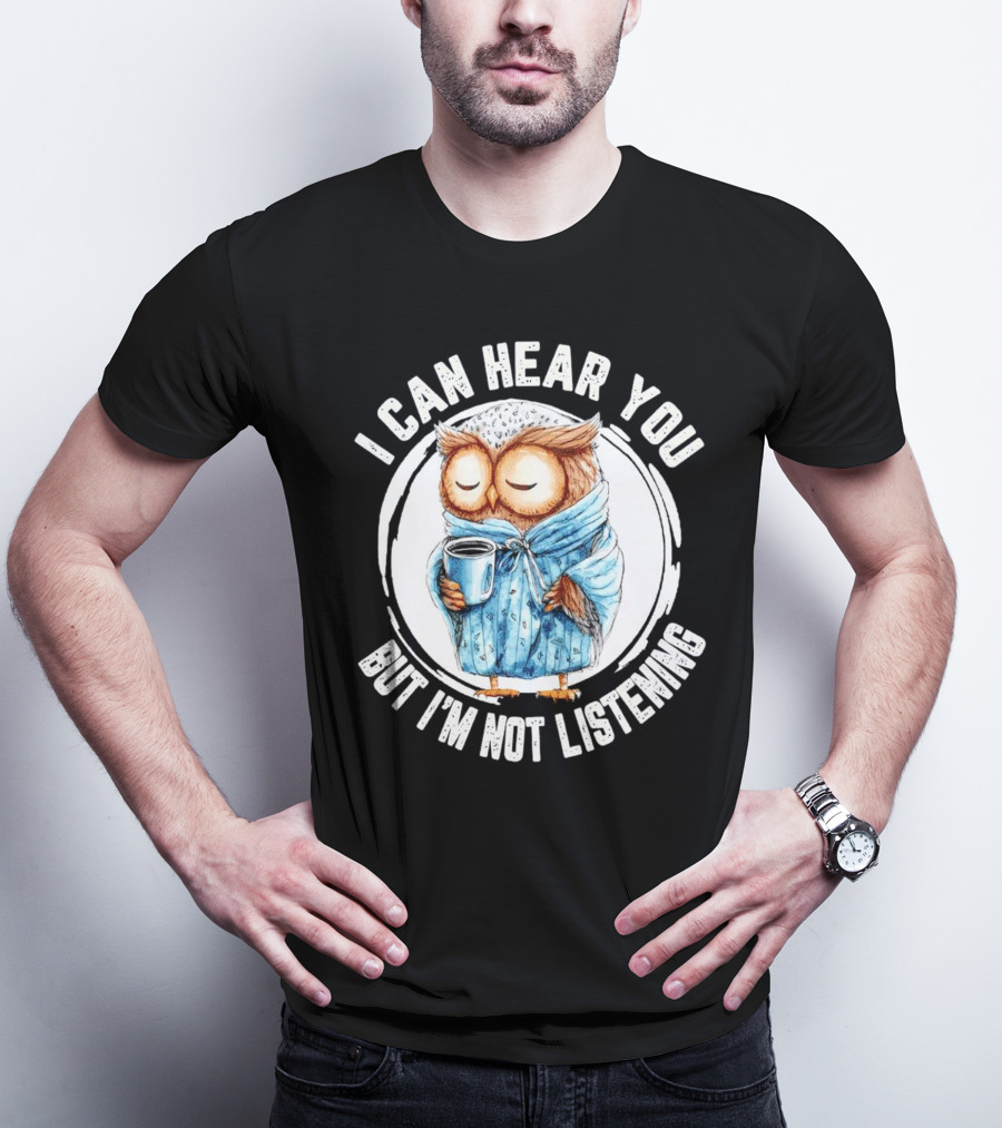 I Can Hear You But I'm Not Listening Owl In Bathrobe With Coffee Mug T-Shirt