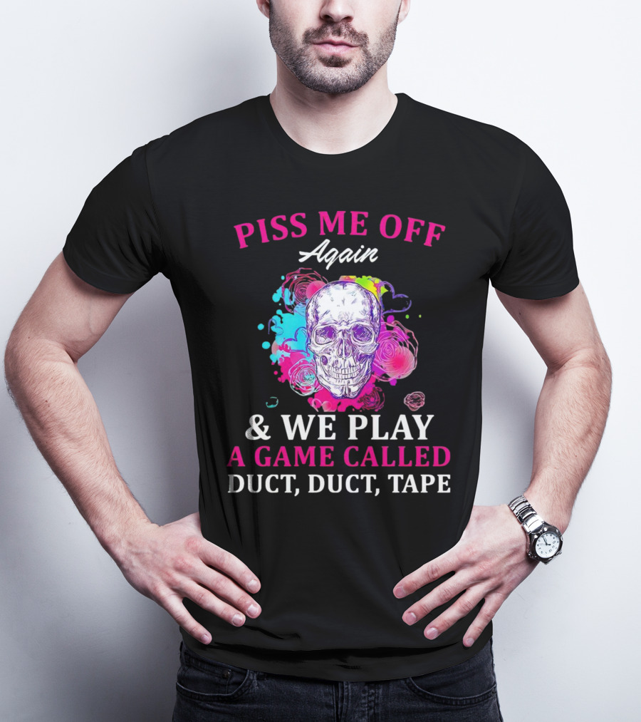 Piss Me Off Again And We Play A Game Called Duct Duct Tape Skull Colorful Background T-Shirt