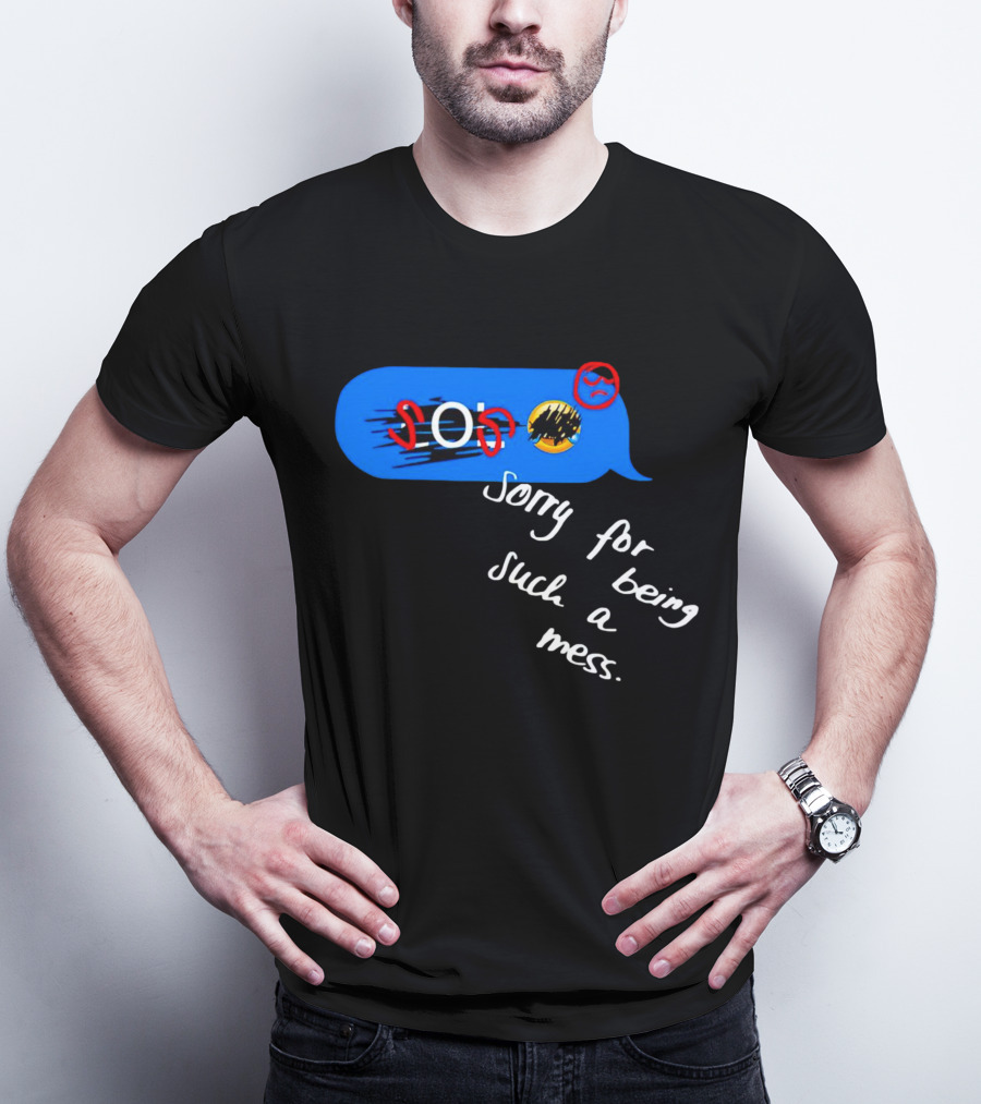 SOS Sorry For Being Such A Mess Emoticon Text Bubble T-Shirt