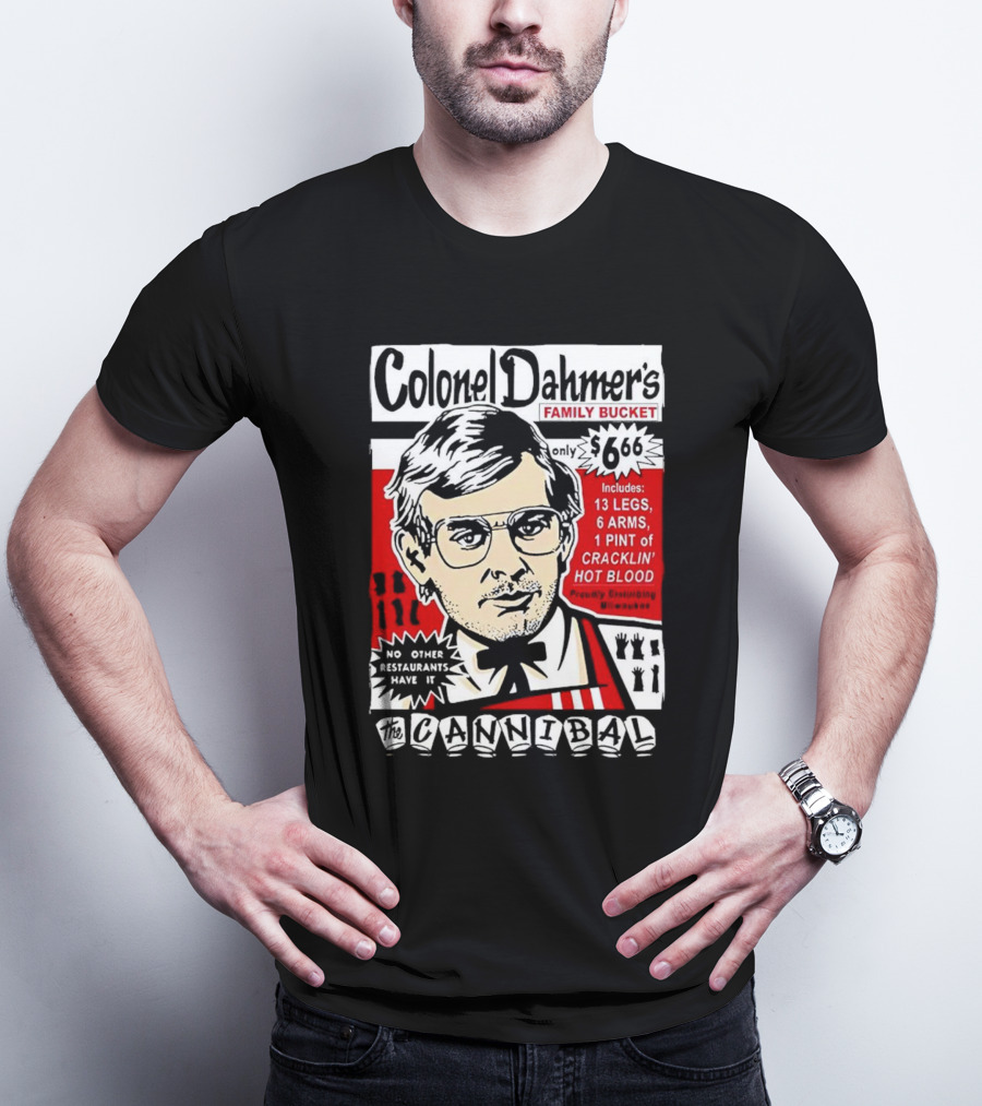 Colonel Dahmer's Family Bucket The Cannibal Includes 13 Legs 6 Arms 1 Pint Of Cracklin' Hot Blood No Other Restaurants Have It T-Shirt
