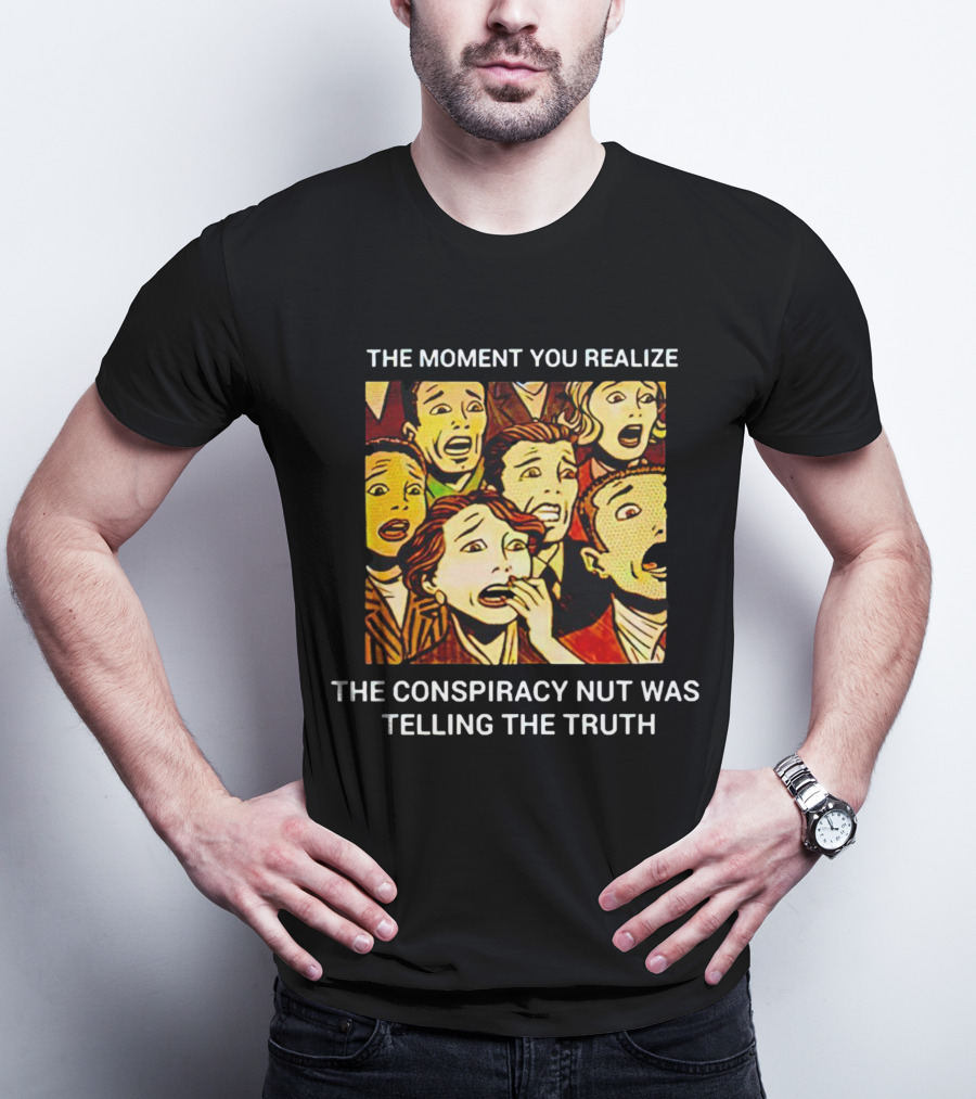 The Moment You Realize The Conspiracy Nut Was Telling The Truth Vintage Comic T-Shirt