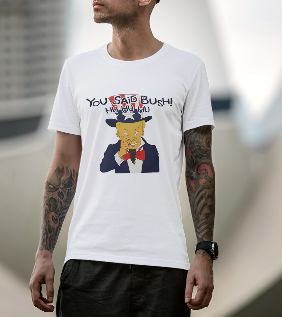 You Said Bush Hu Hu Hu Uncle Sam T-Shirt