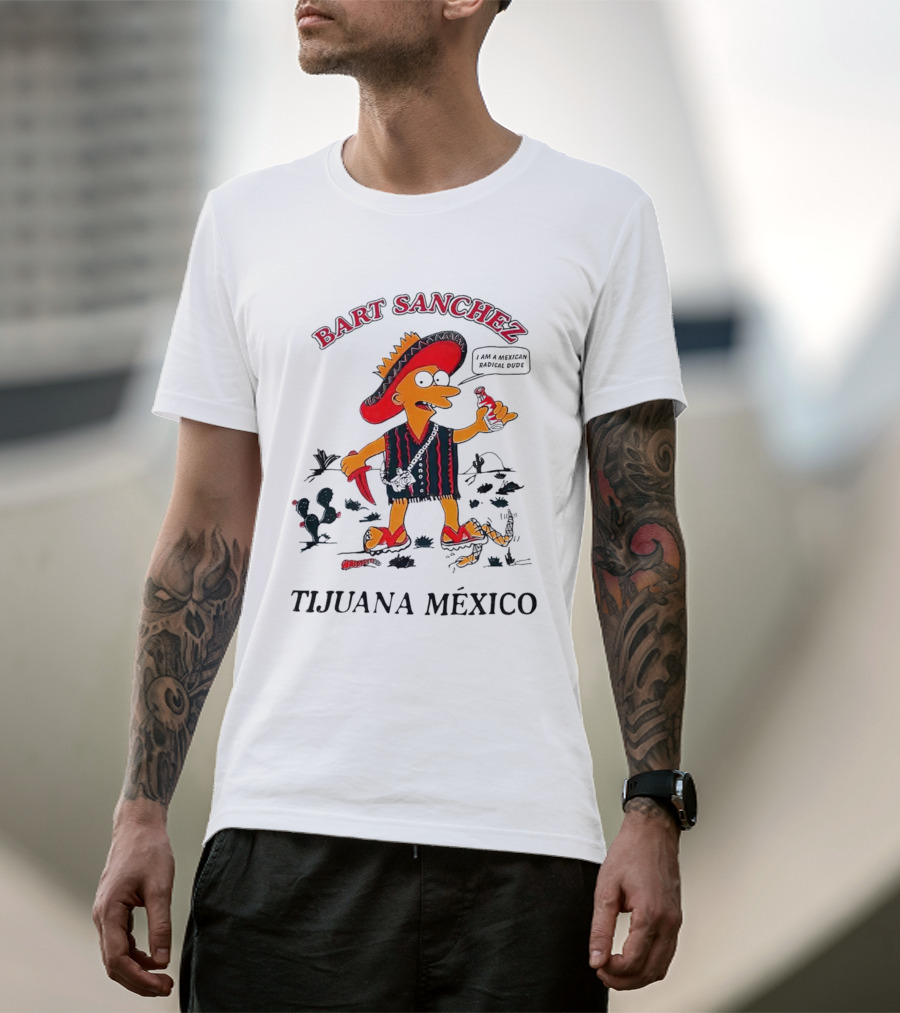 Bart Sanchez Tijuana México I Am A Mexican Radical Dude T-Shirt
