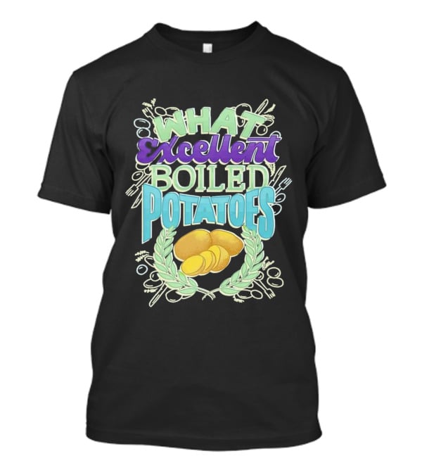What Excellent Boiled Potatoes Vintage Food Humor Text T-Shirt
