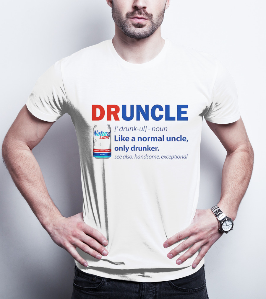 Natural Light Druncle Definition Like A Normal Uncle Only Drunker With Handsome Exceptional Attribute T-Shirt