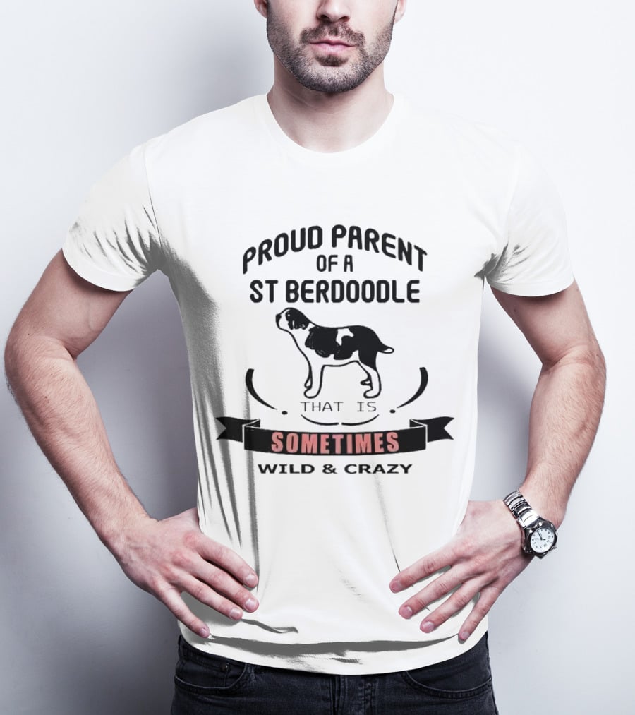 Proud Parent Of A St Berdoodle That Is Sometimes Wild And Crazy T-Shirt