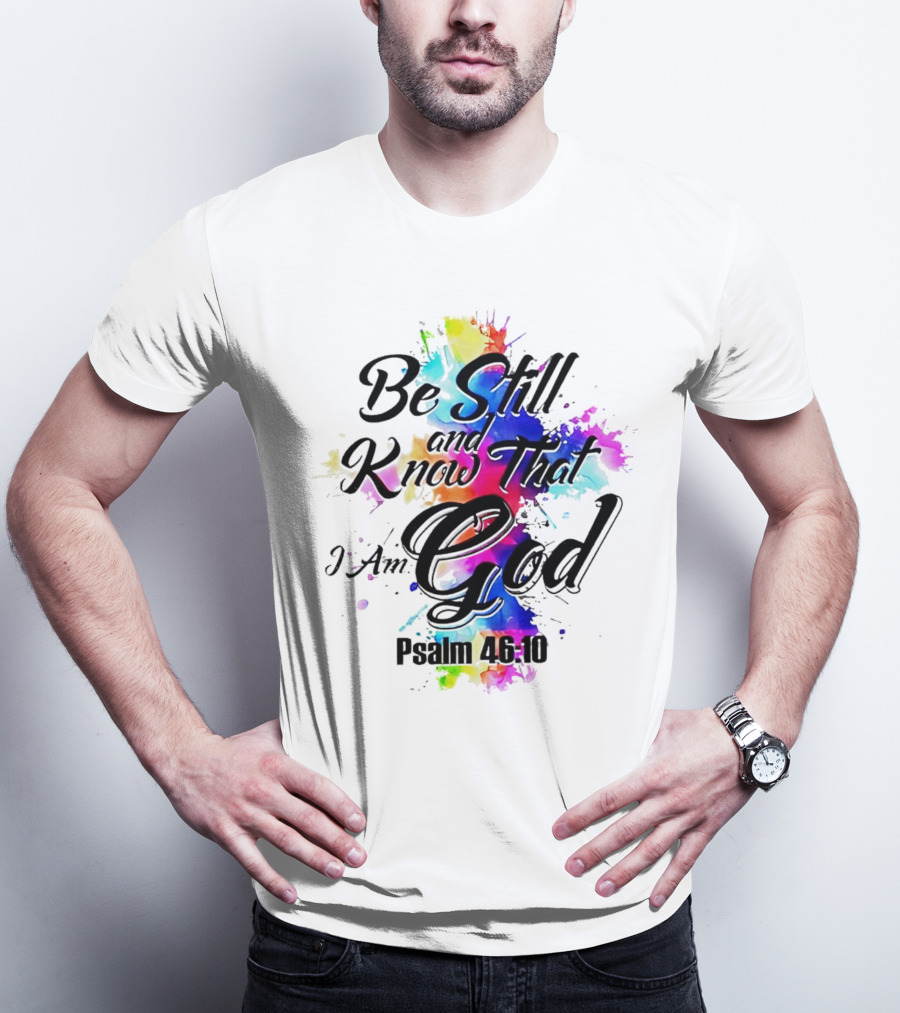 Be Still And Know That I Am God Psalm 46:10 Colorful Splash T-Shirt