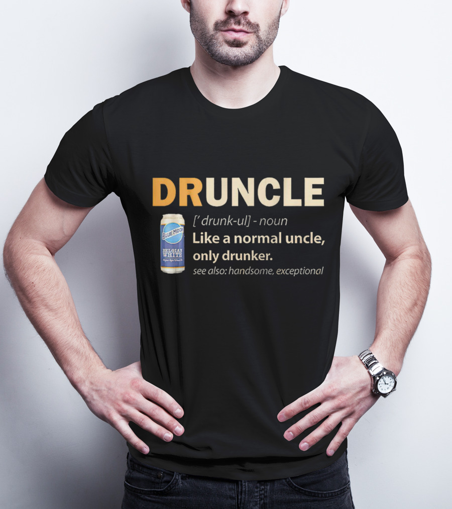 Blue Moon Belgian White Druncle Like A Normal Uncle Only Drunker Handsome Exceptional T-Shirt