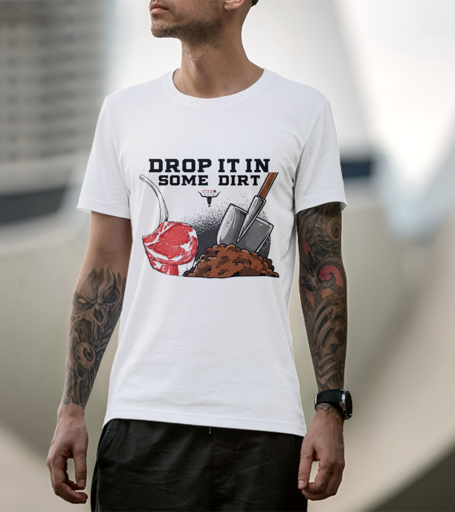 Drop It In Some Dirt Cuse Pepper Shovel Dirt Pile T-Shirt