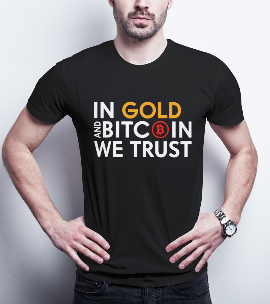 In Gold And Bitcoin We Trust B T-Shirt