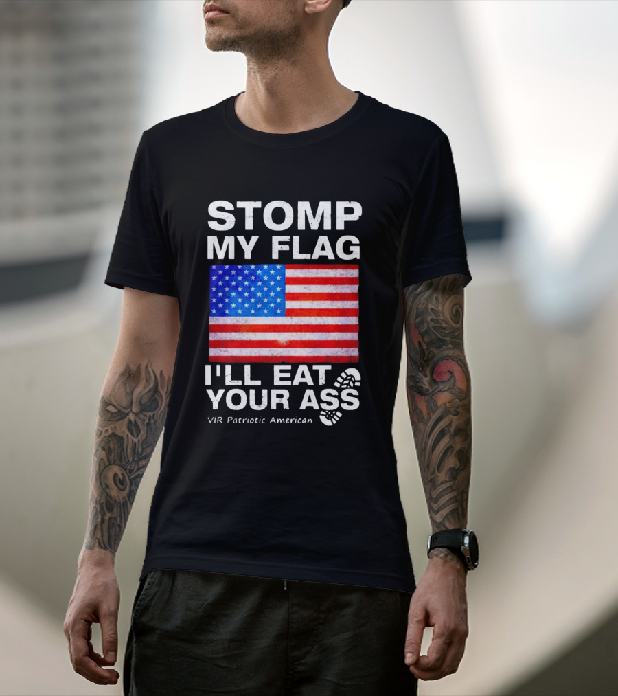 STOMP MY FLAG I'LL EAT YOUR ASS USA VIR PATRIOTIC AMERICAN FLAG T-Shirt