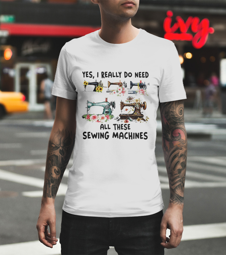 Yes I Really Do Need All These Sewing Machines Vintage Floral T-Shirt