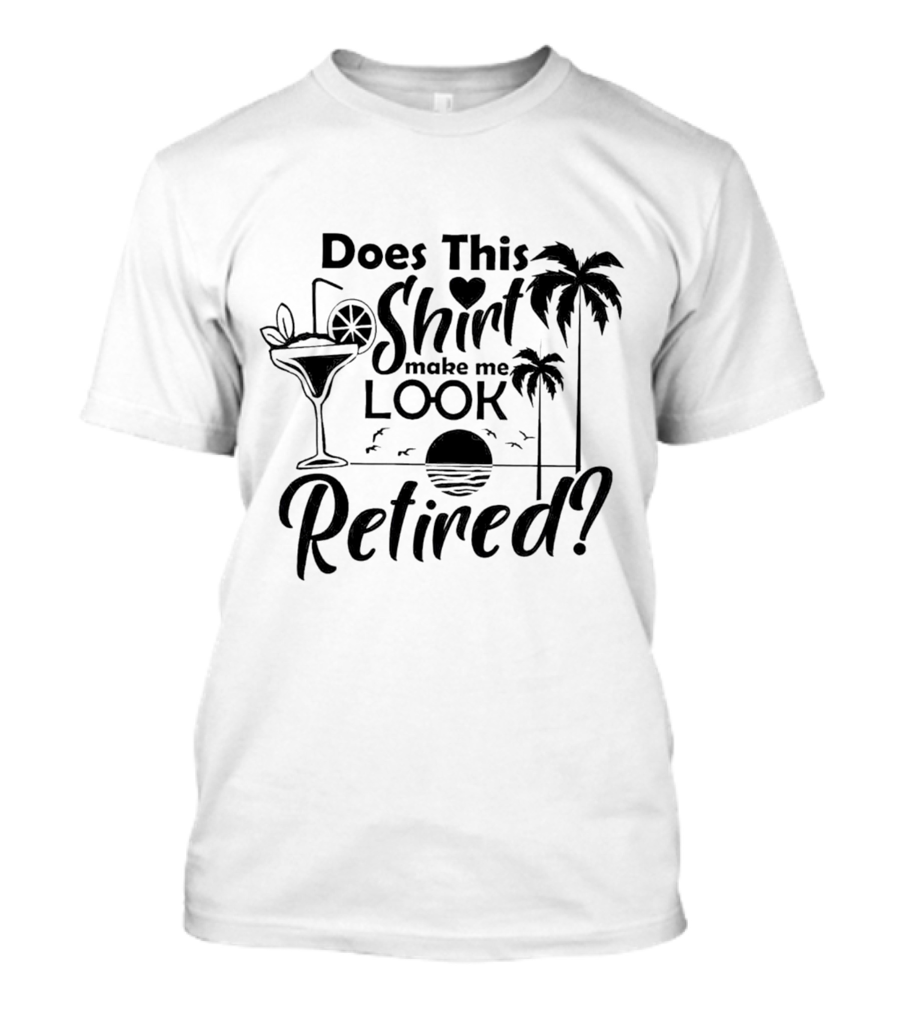 Does This Shirt Make Me Look Retired Palm Trees Cocktail Sunset T-Shirt