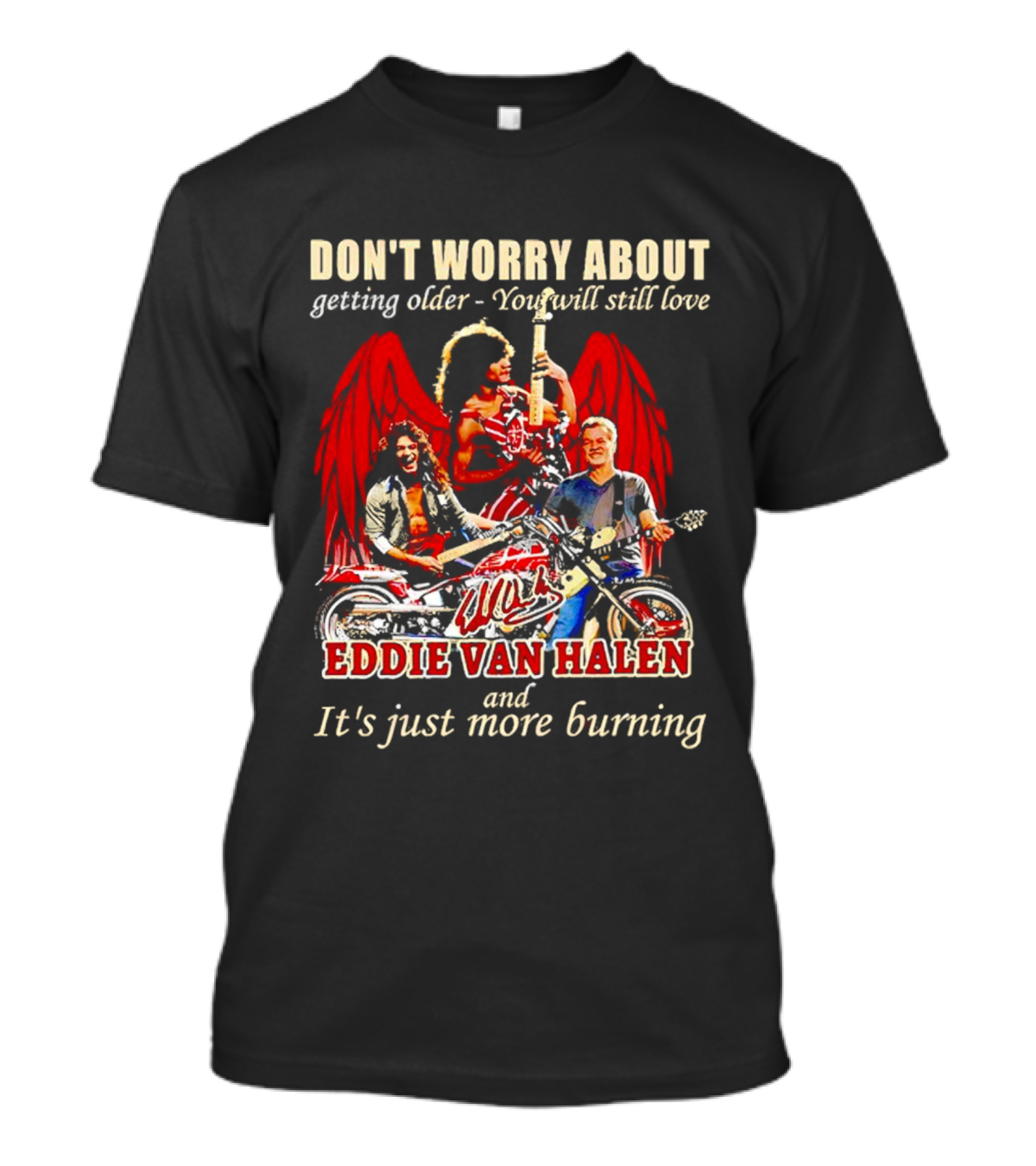 Don’t Worry About Getting Older You Will Still Love Eddie Van Halen And It’s Just More Burning T-Shirt
