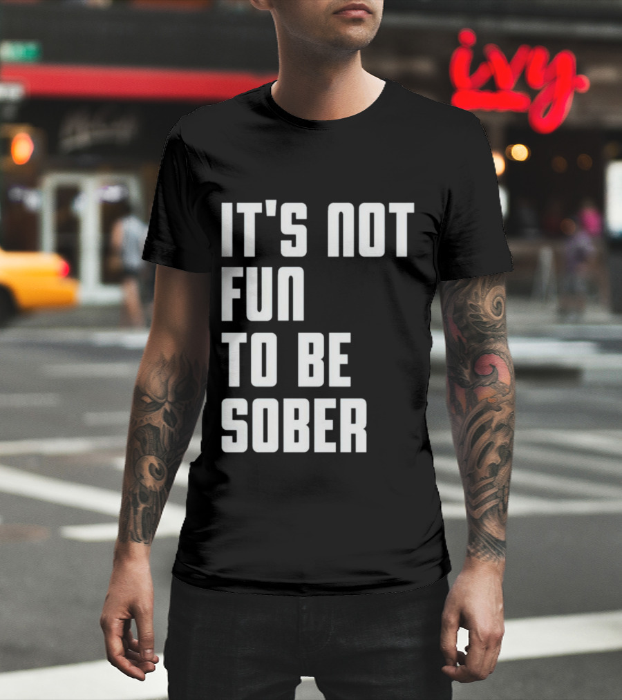I Glanville It's Not Fun To Be Sober T-Shirt