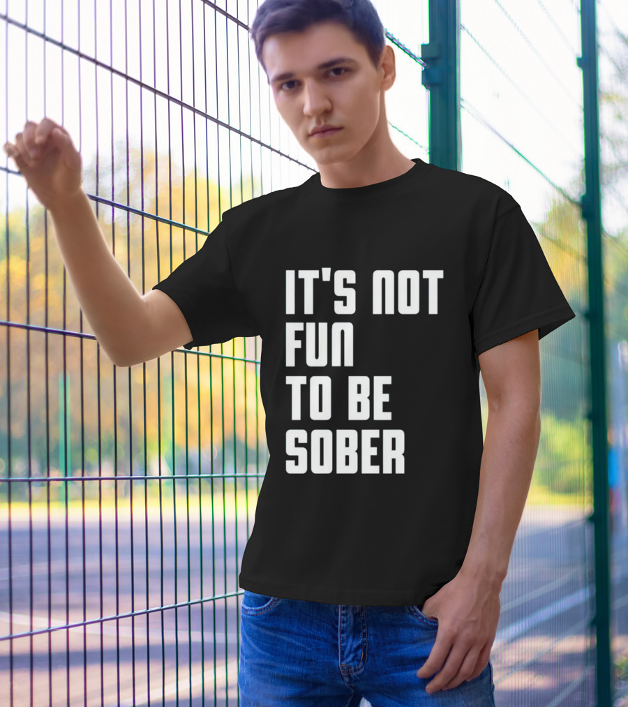 I Glanville It's Not Fun To Be Sober T-Shirt