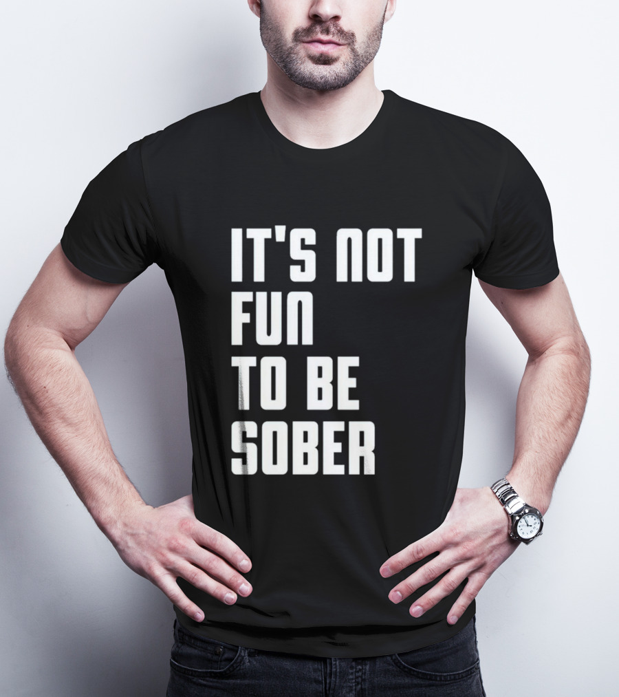 I Glanville It's Not Fun To Be Sober T-Shirt