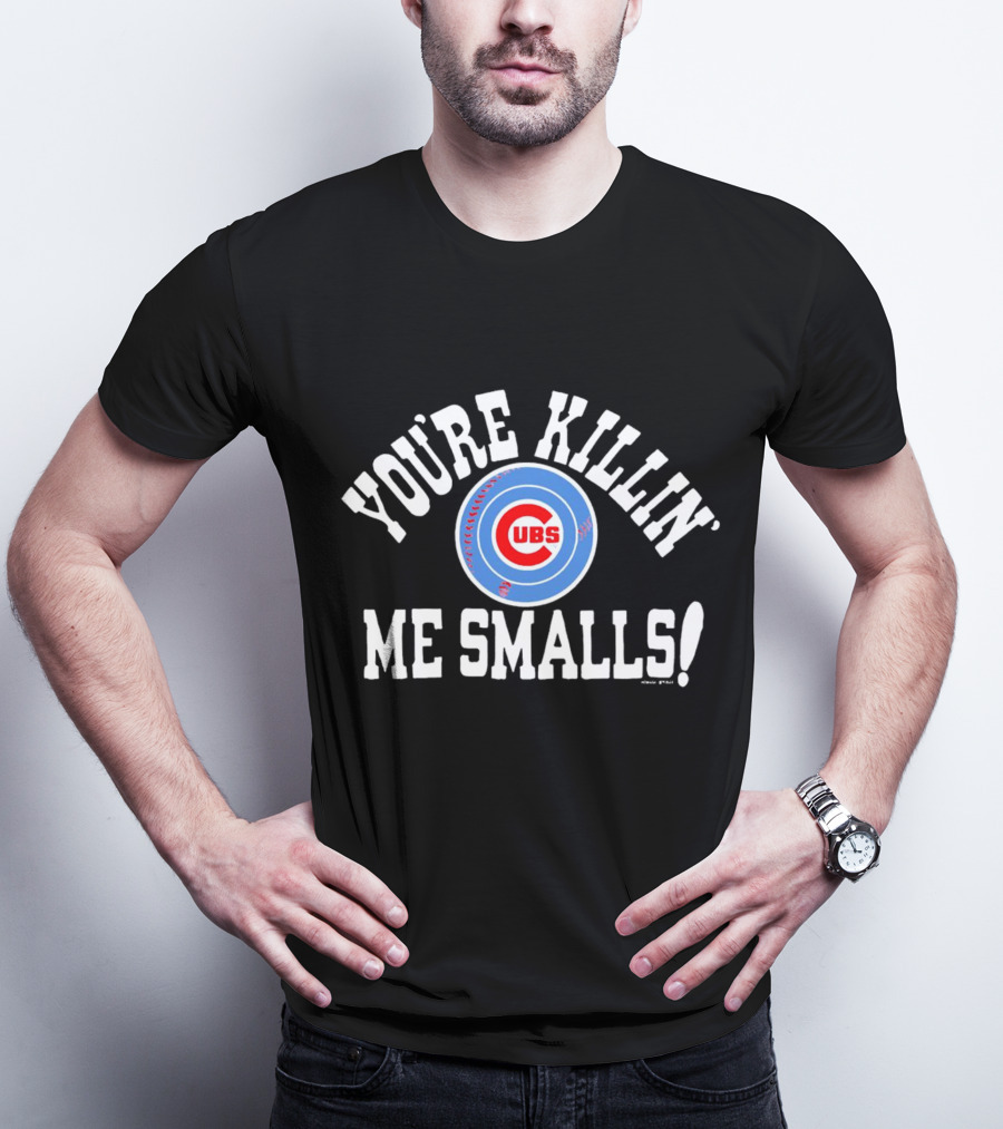 You're Killin' Me Smalls Chicago Cubs Baseball T-Shirt