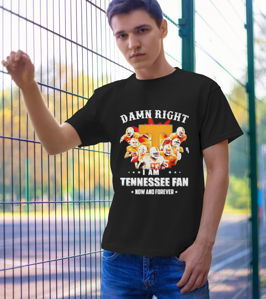 Damn Right I Am A Tennessee Volunteers Football Fan Now And Forever T-Shirt