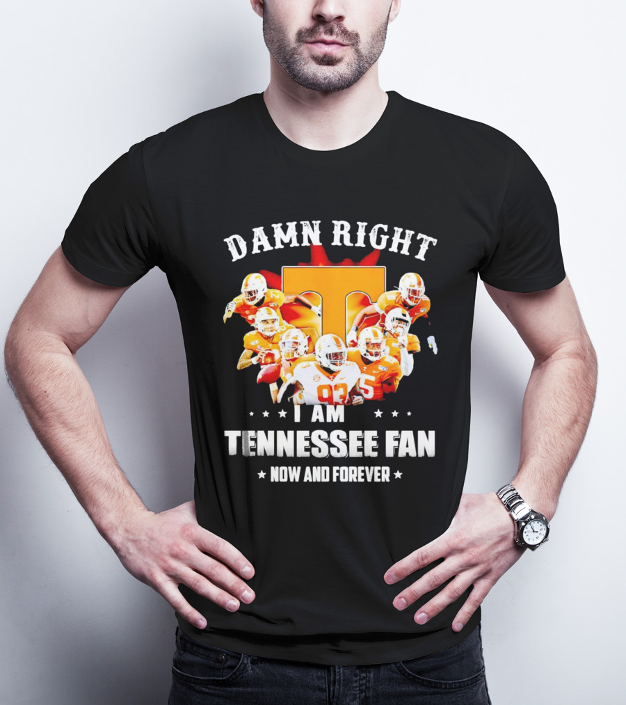 Damn Right I Am A Tennessee Volunteers Football Fan Now And Forever T-Shirt