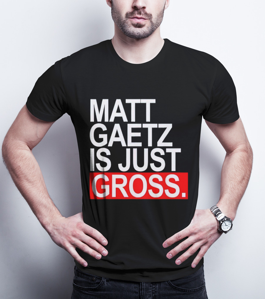 Matt Gaetz Is Just Gross T-Shirt