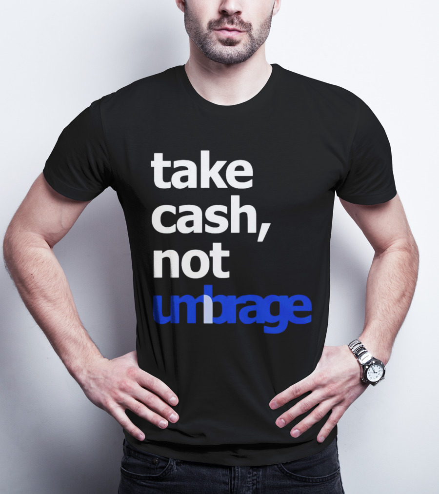 Take Cash Not Umbrage Bold Lettering T-Shirt
