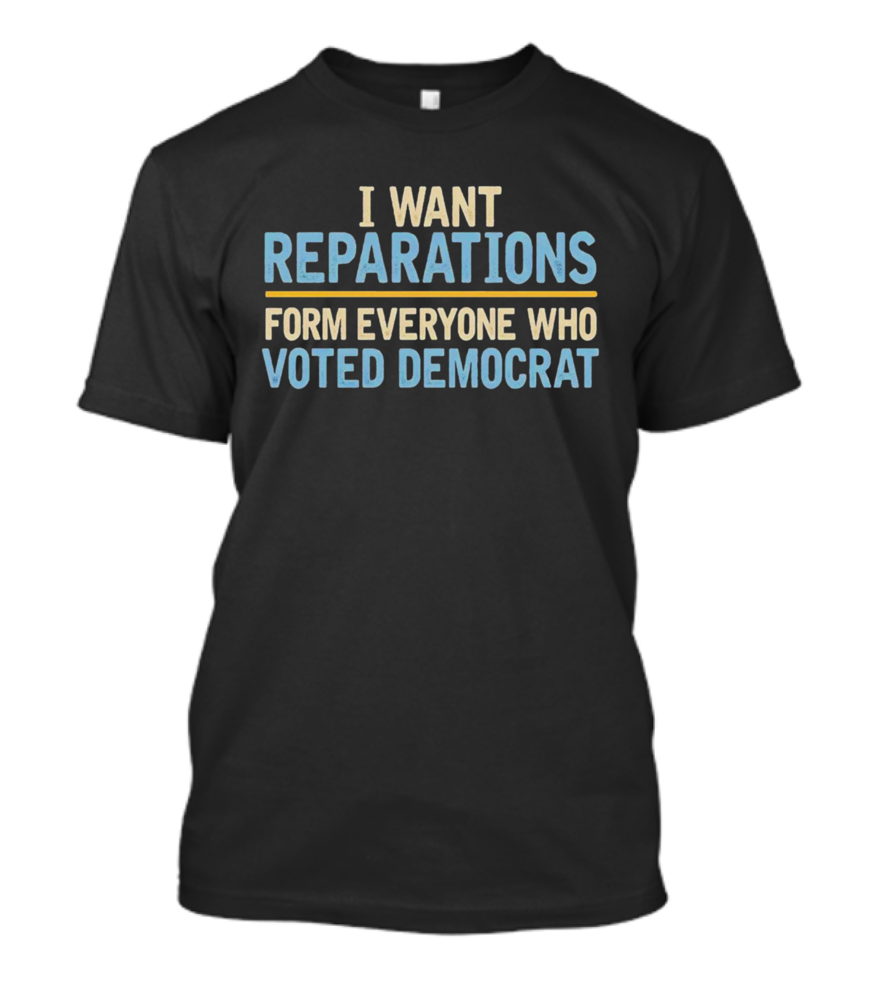 I Want Reparations Form Everyone Who Voted Democrat T-Shirt