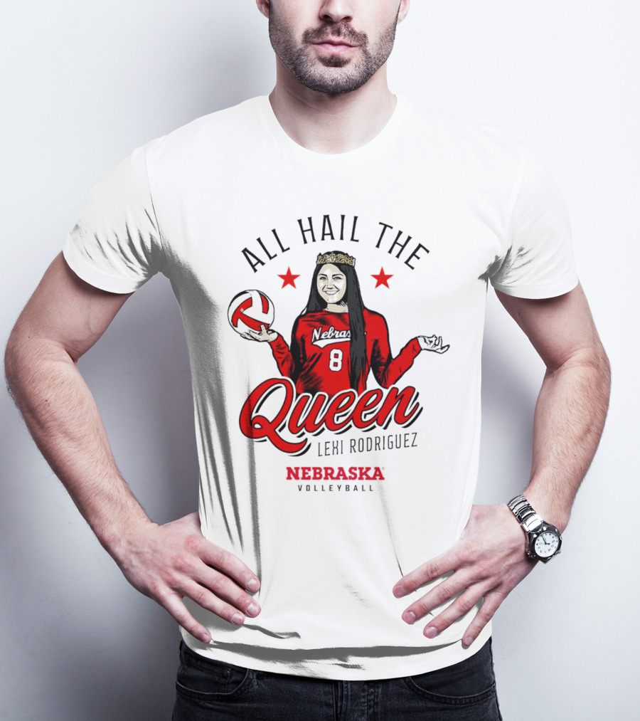 All Hail The Queen Lexi Rodriguez Nebraska Volleyball Cornhuskers T-Shirt