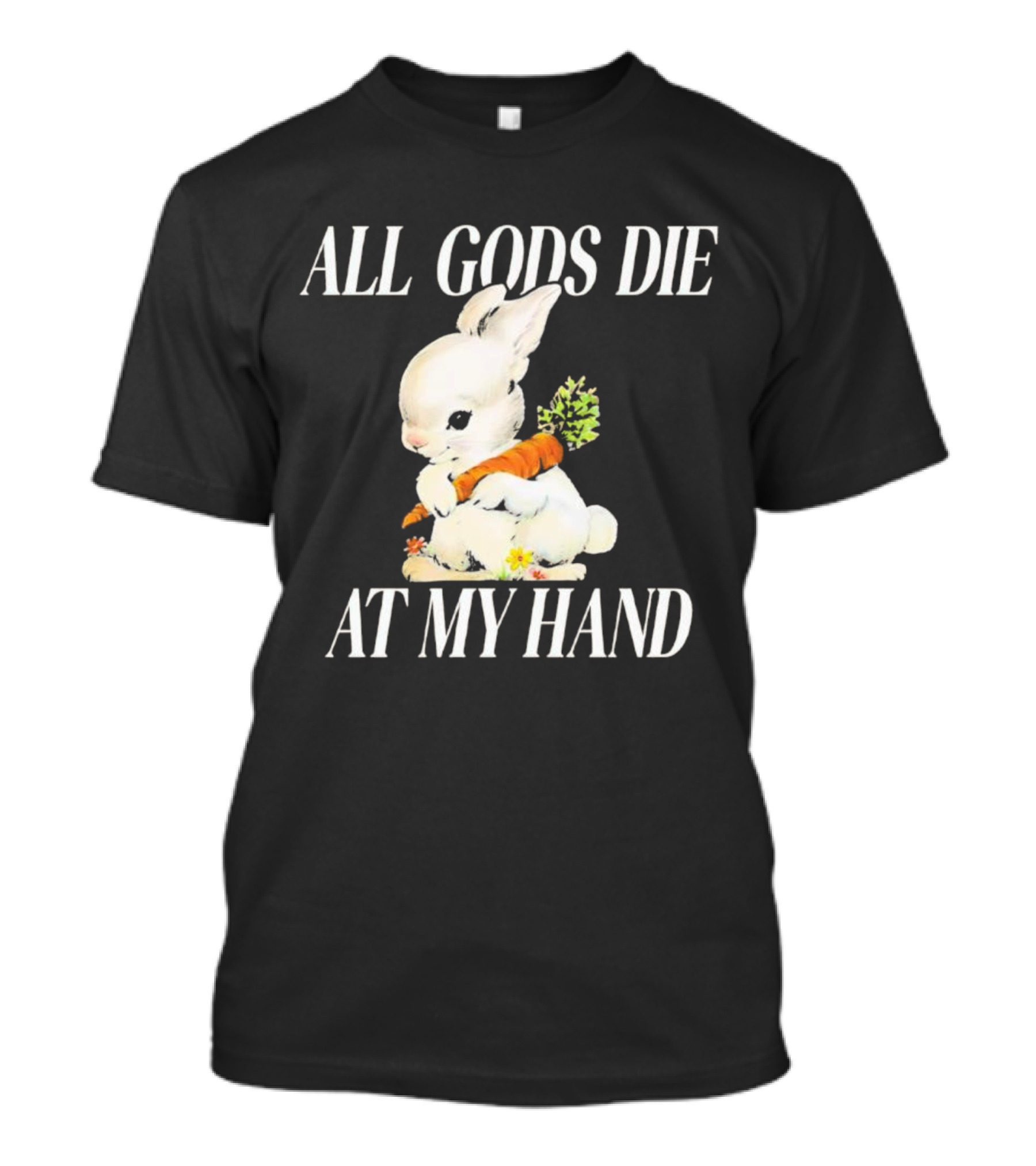 All Gods Die At My Hand Rabbit Holding Carrot T-Shirt