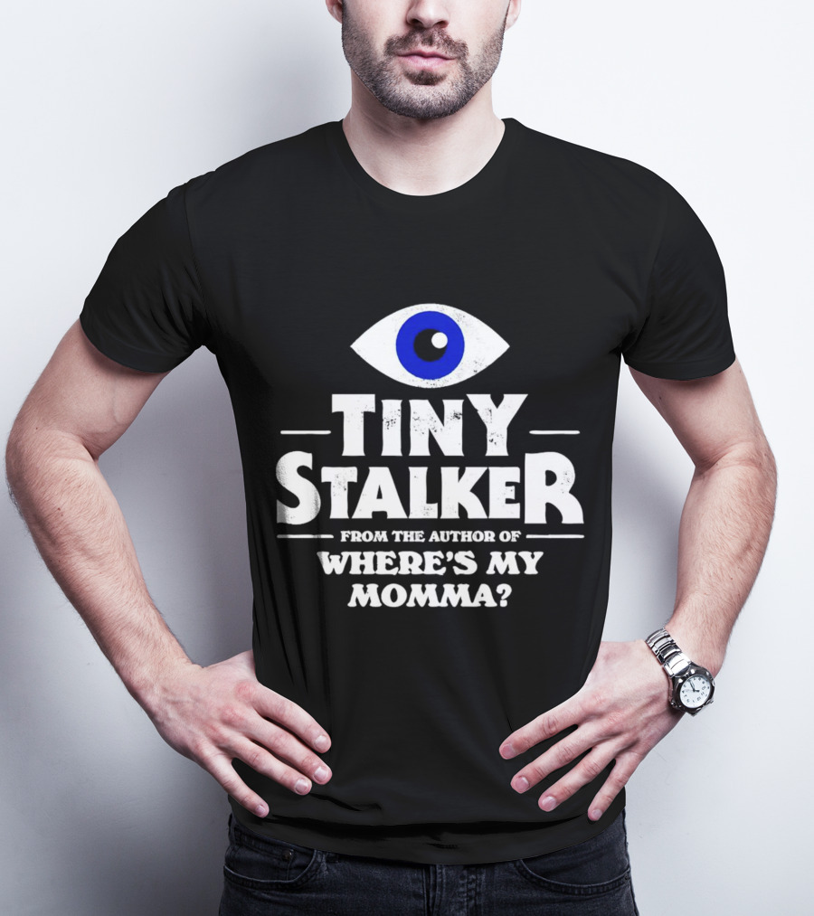 TINY STALKER FROM THE AUTHOR OF WHERE'S MY MOMMA BLUE EYE T-Shirt