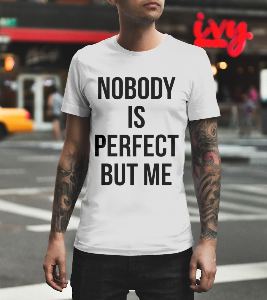 Nobody Is Perfect But Me T-Shirt