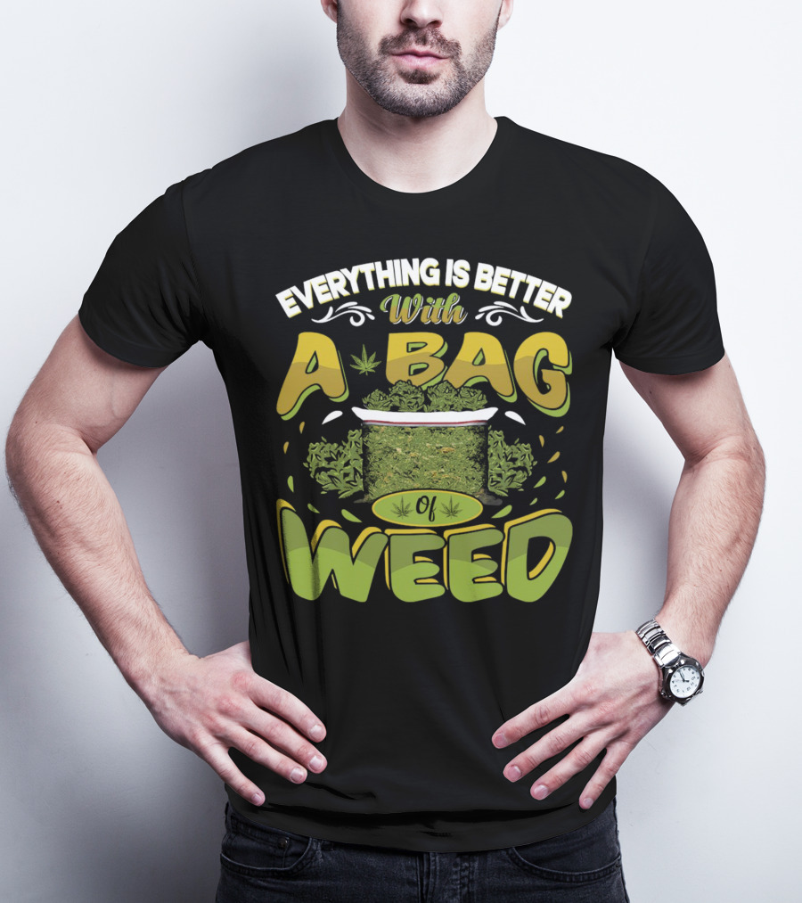 Everything Is Better With A Bag Of Weed Leafs Green Brown T-Shirt