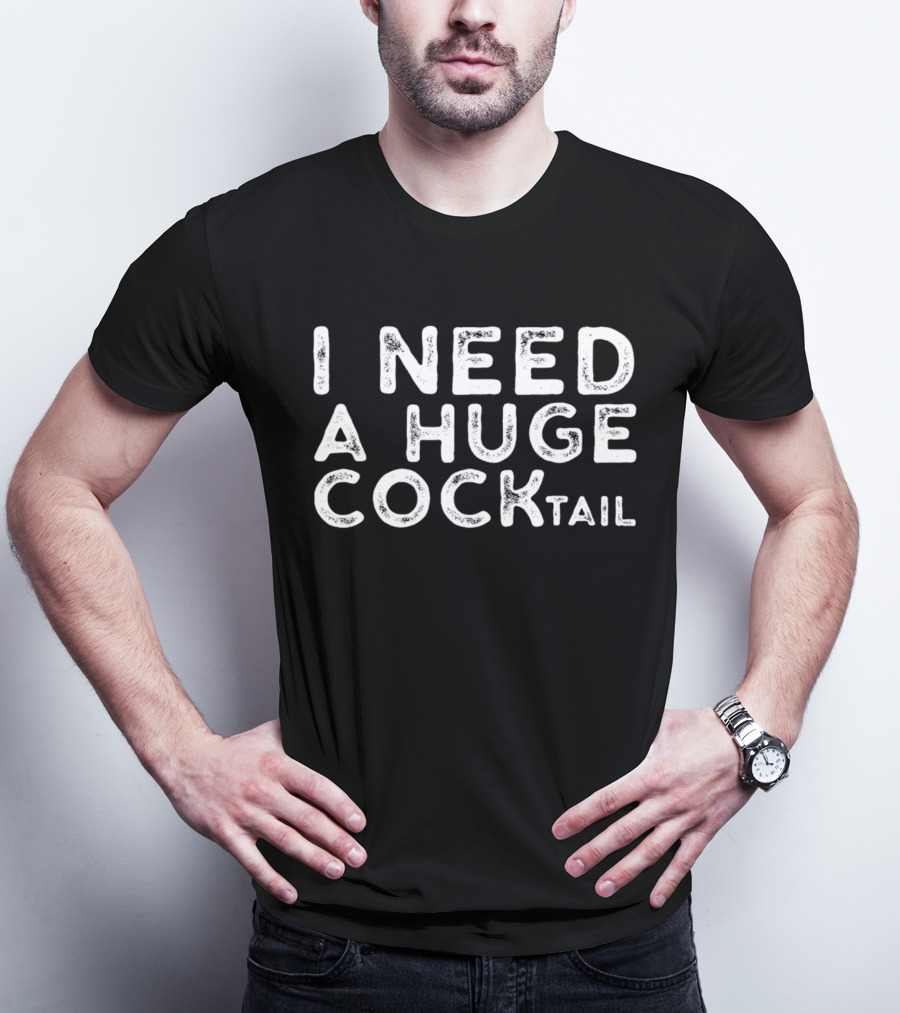 I Need A Huge Cocktail Fun Playful T-Shirt