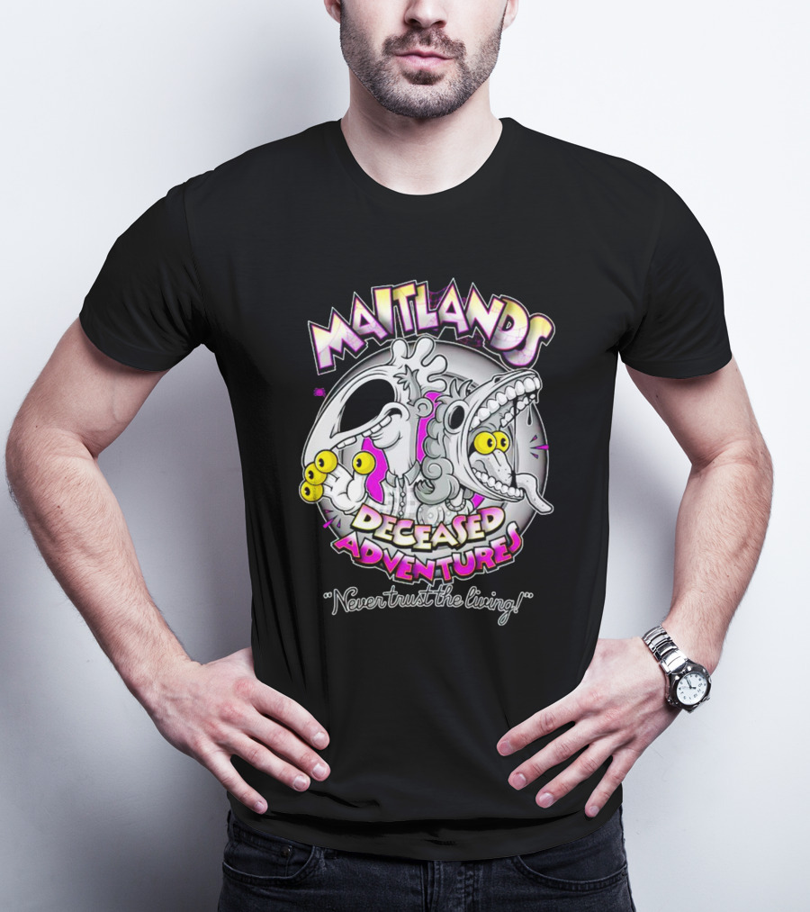 Maitlands Deceased Adventures Never Trust The Living T-Shirt