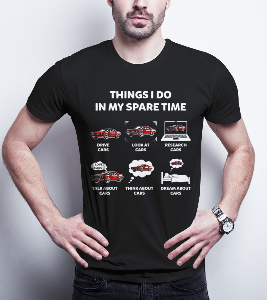 Things I Do In My Spare Time Drive Look At Research Talk About Think About Dream About Cars T-Shirt