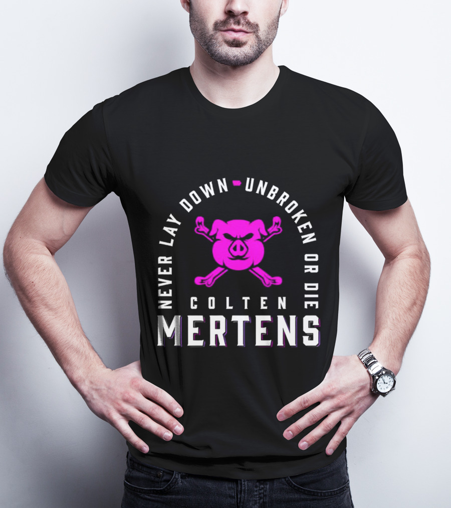 Never Lay Down Unbroken Or Die Colten Mertens Pig T-Shirt