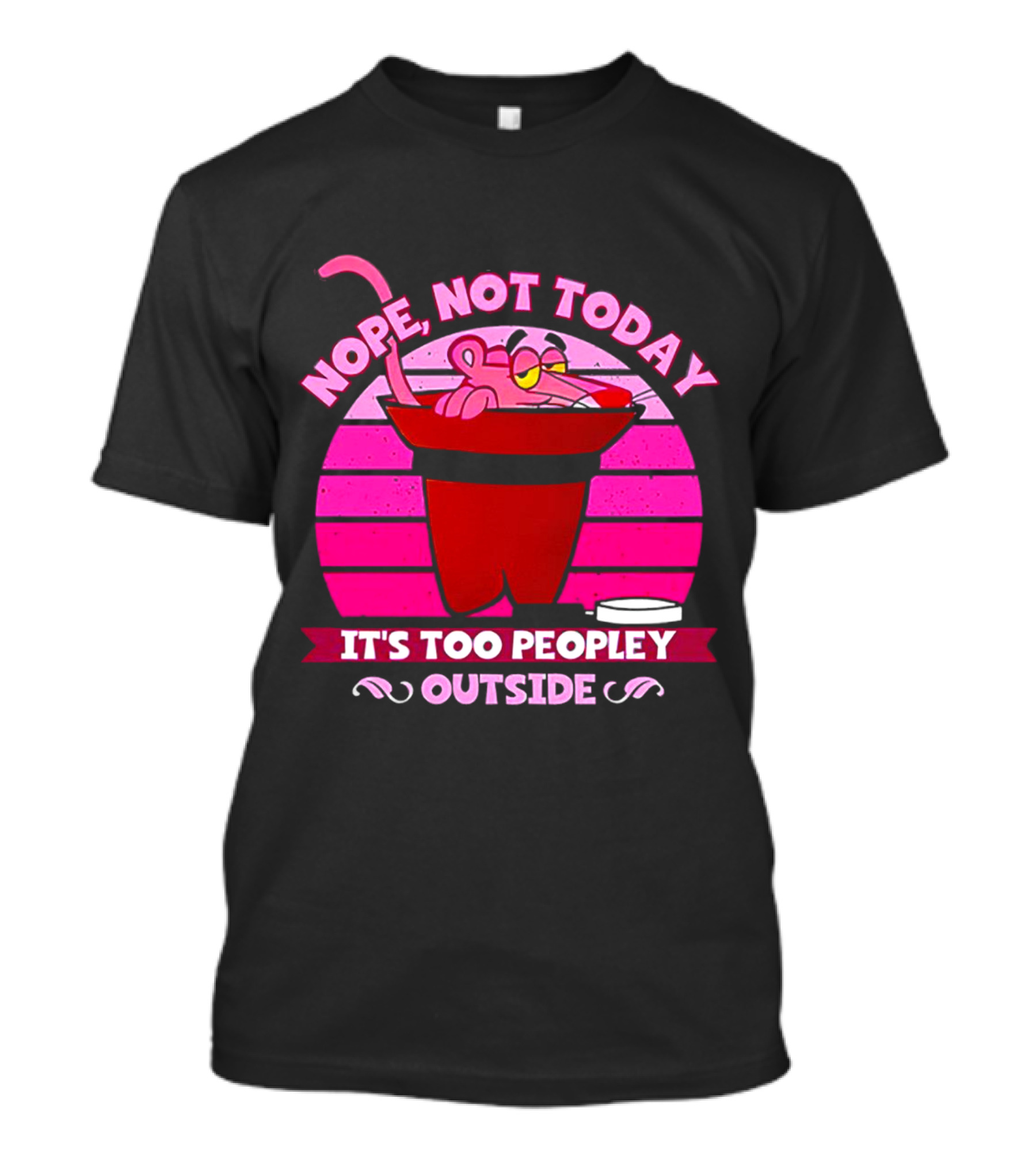 Nope Not Today It's Too Peopley Outside Pink Panther Cartoon Retro T-Shirt